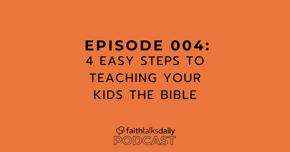 4 Easy Steps to Teaching Your Kids the Bible - Faith Talks Daily